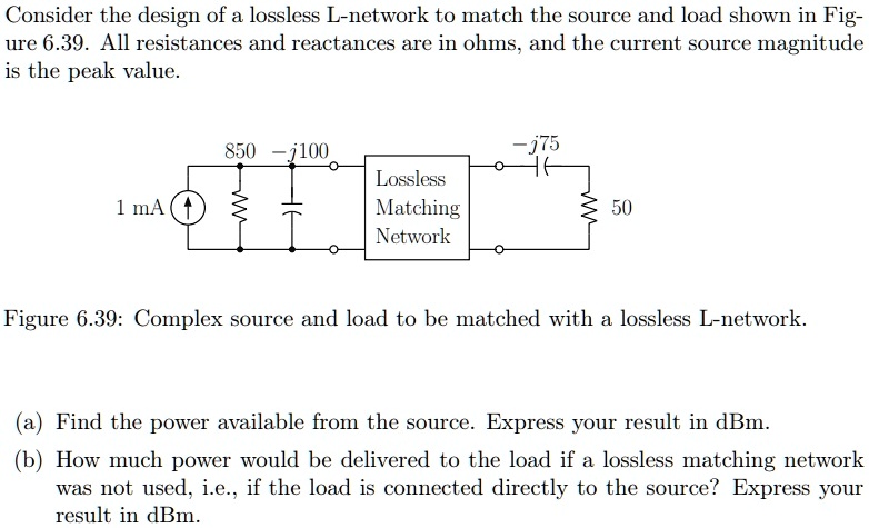 Consider the design of a lossless L-network to match the source and ...