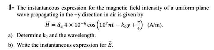 1- The instantaneous expression for the magnetic field intensity of a ...