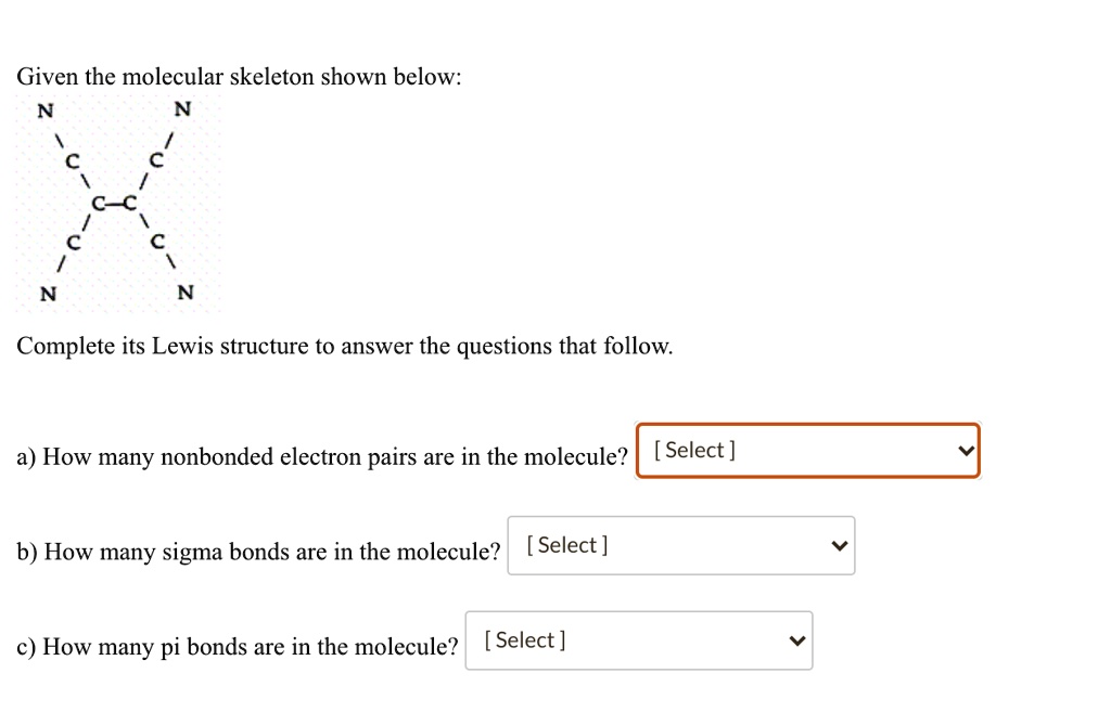 SOLVED: Given the molecular skeleton shown below: N N Complete its ...