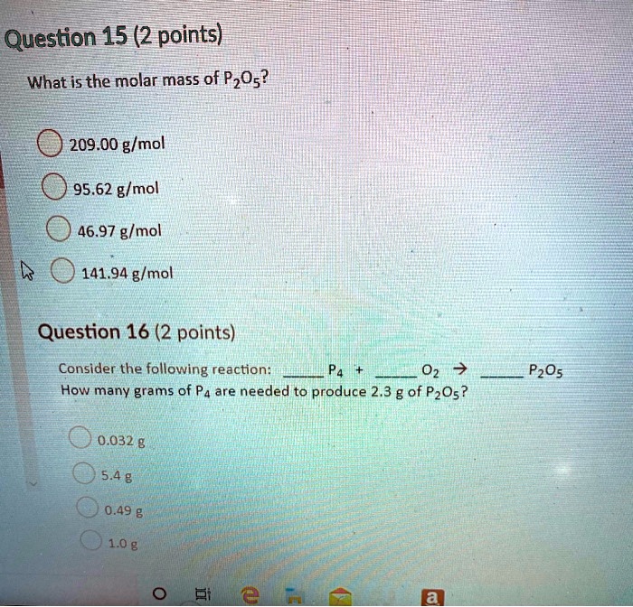 SOLVED: Question 15 (2 points) What is the molar mass of P2O5? 209.00 g/mol 95.62 g/mol 46.97 g ...