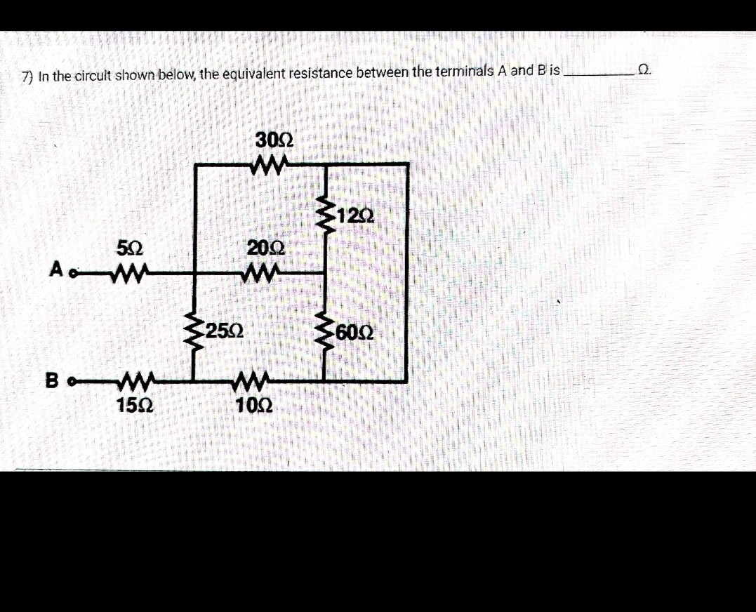 7) In the circuit shown below, the equivalent resistance between the terminals A and B is Ω.