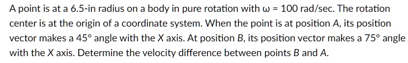 a point is at a 65 in radius on a body in pure rotation with omega 100 ...
