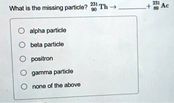 [GET ANSWER] what is the missing particle th 90 21 89 ac alpha particle beta particle positron ...
