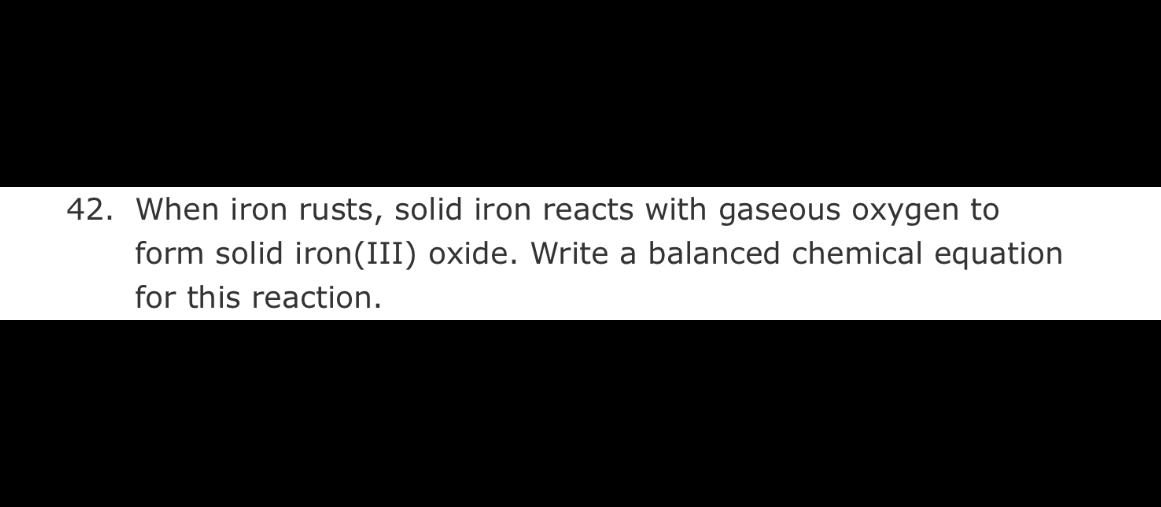 42. When iron rusts, solid iron reacts with gaseous oxygen...