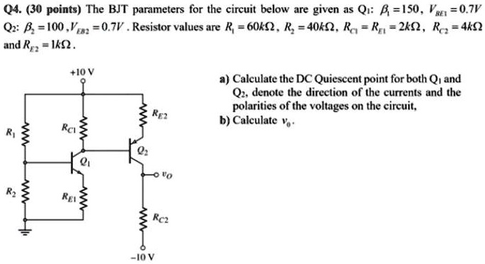 Q4. (30 points) The BJT parameters for the circuit below are given as Q1: β1 = 150, VBE1 = 0.7V ...