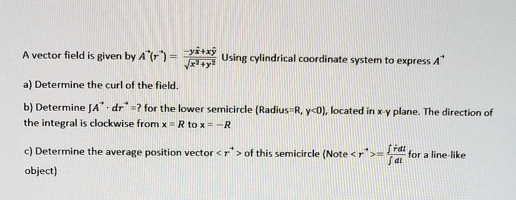 A vector field is given by A⃗(r⃗) = (-yxx̂ + xyŷ)/(√(x^2 + y^2)) Using ...