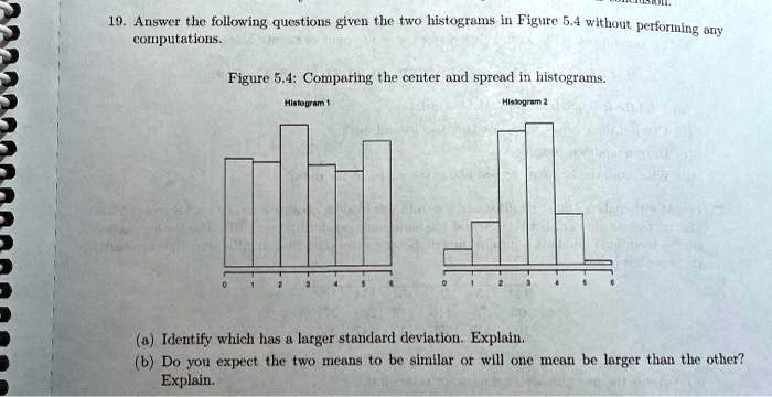 19 Answer The Following Questions Given The Two Histograms In Figure 5 4 Without Performing Any