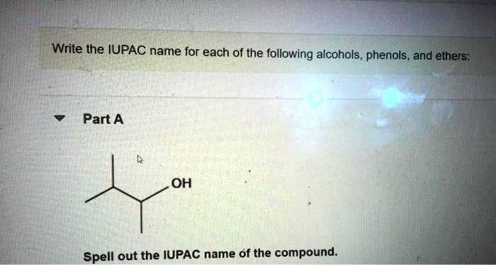 SOLVED: Write the IUPAC name for each of the following alcohols, phenols, and ethers: Part A OH ...