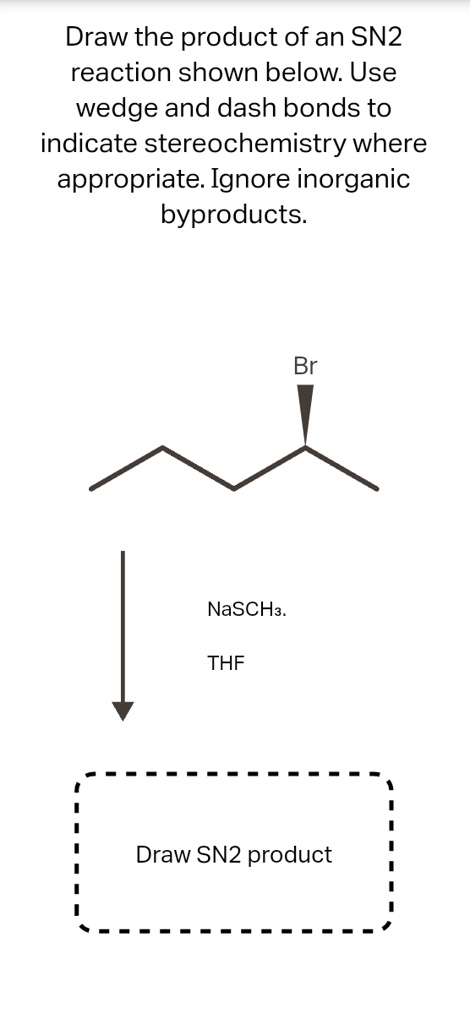 SOLVED: Draw the product of an SN2 reaction shown below. Use wedge and ...