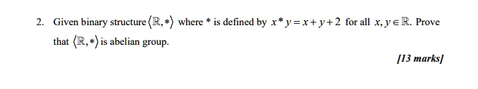 SOLVED: Given binary structure ( E , where is defined by x*y=x+y+2 for all ryel Prove that (1 ...