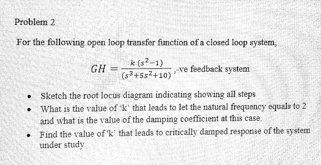 Problem 2 For The Following Open Loop Transfer Function Of A Closed Loop System Gh Ks2 1