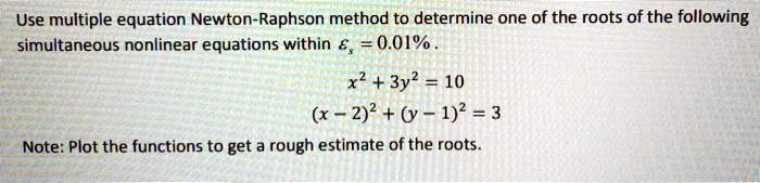 SOLVED: Use multiple equation Newton-Raphson method to determine one of the roots of the ...