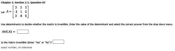Chapter 2, Section 2.3, Question 07 Let A = Use determinants to decide ...