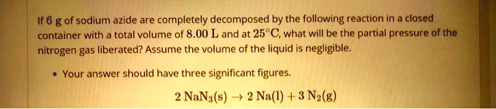 if 6 g of sodium azide are completely decomposed by the following ...