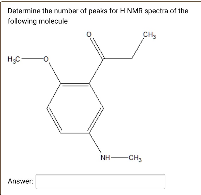 SOLVED: Determine the number of peaks for H NMR spectra of the following molecule CH? H;c - NH ...