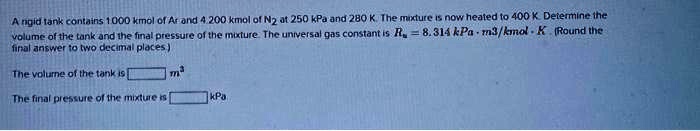 SOLVED: A ngid tank contains 1000 kmol of Ar and 4.200 kmol of N at 250 ...