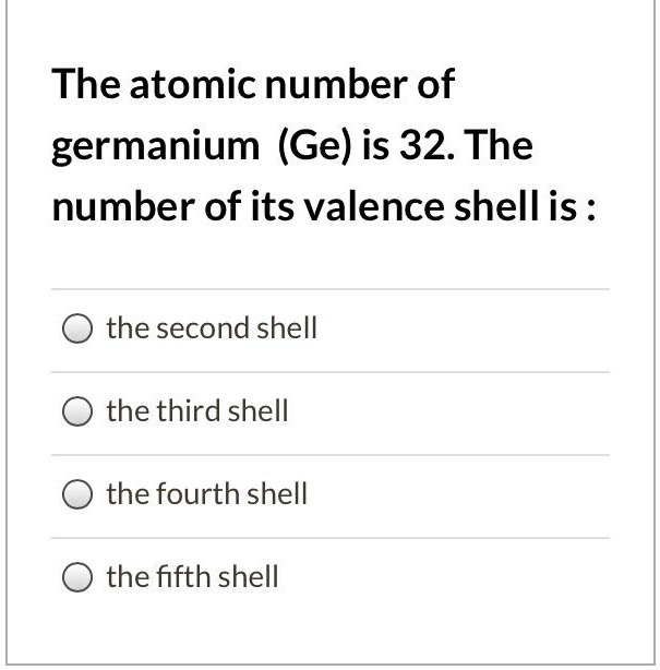 SOLVED: The atomic number of germanium (Ge) is 32. The number of its valence shell is : the ...