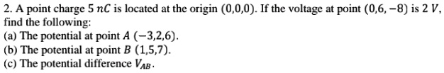 SOLVED: 2. A point charge 5 nC is located at the origin (0,0,0). If the voltage at point (0,6,-8 ...