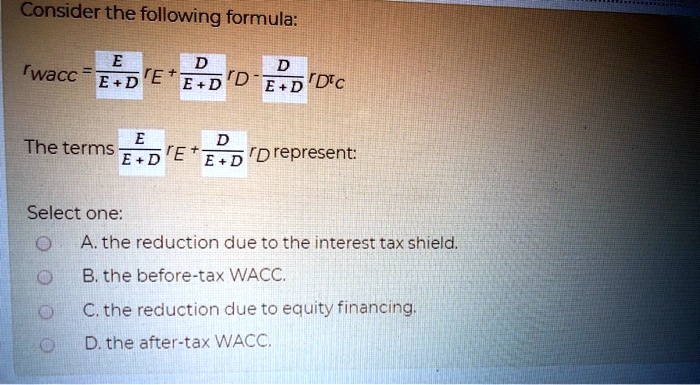 Consider the following formula: EDD rwacc E+D rE E+D rD E+D Dtc The ...