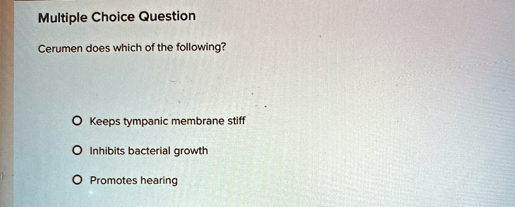 multiple choice question cerumen does which of the following o keeps tympanic membrane stiff o ...