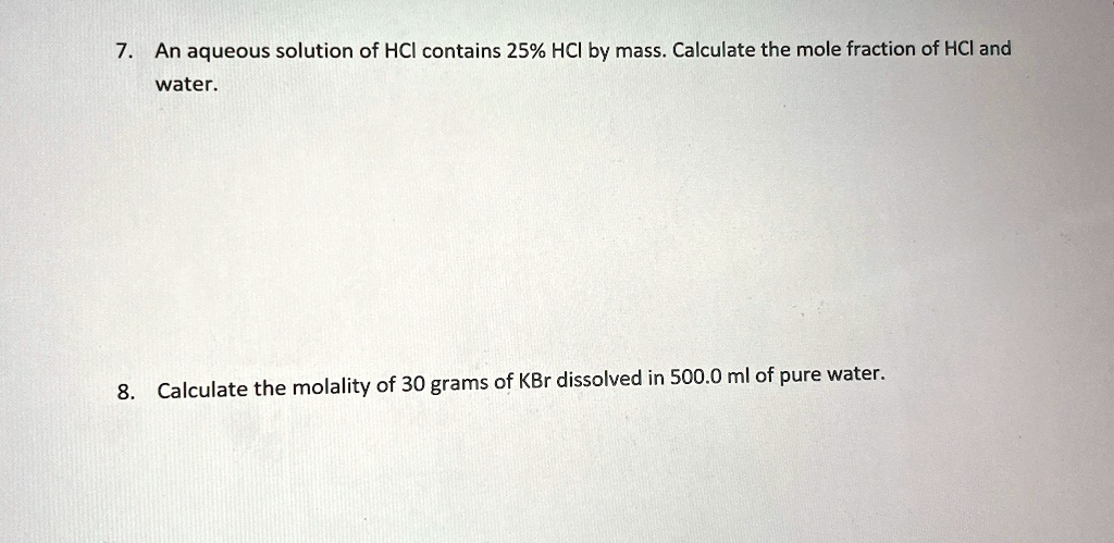 7. An aqueous solution of HCl contains 25% HCl by mass. Calculate the ... 7. An aqueous solution of HCl contains 25% HCl by mass. Calculate the ...
