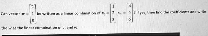 can vector w be written as a linear combination of vectors v if yes ...