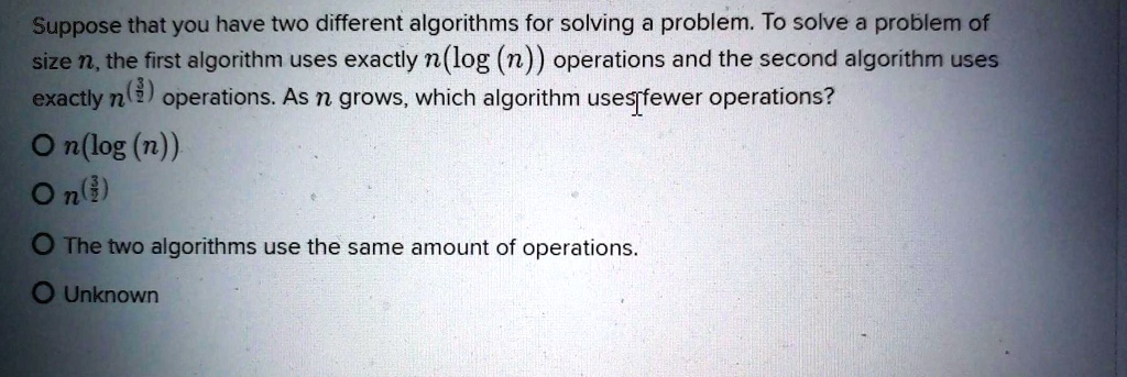 Solved Suppose That You Have Two Different Algorithms For Solving A Problem To Solve A Problem 