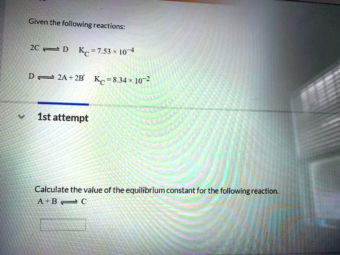 SOLVED: Given the following reactions: 2C Kc = 7.53 1074 2A + 2B' Kc =8 ...