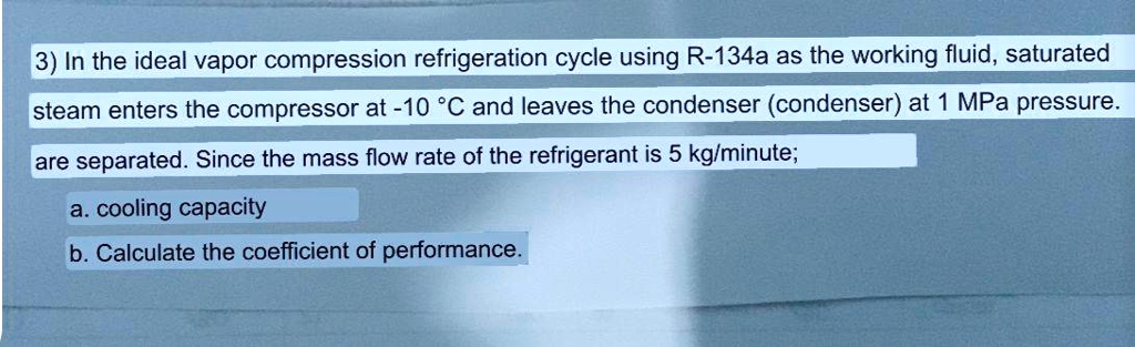 SOLVED: In the ideal vapor compression refrigeration cycle using R-134a as the working fluid ...