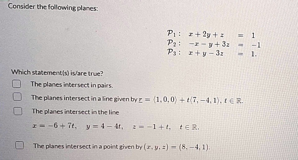 Consider the following planes:P1: x + 2y + z = 1P2: -x - y + 3z = -1P3: x + y - 3z = 1.Which ...