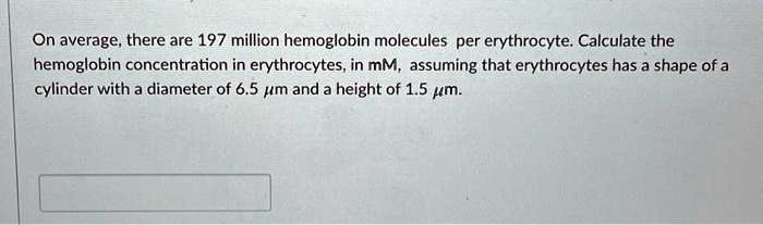 On average, there are 197 million hemoglobin molecules per...