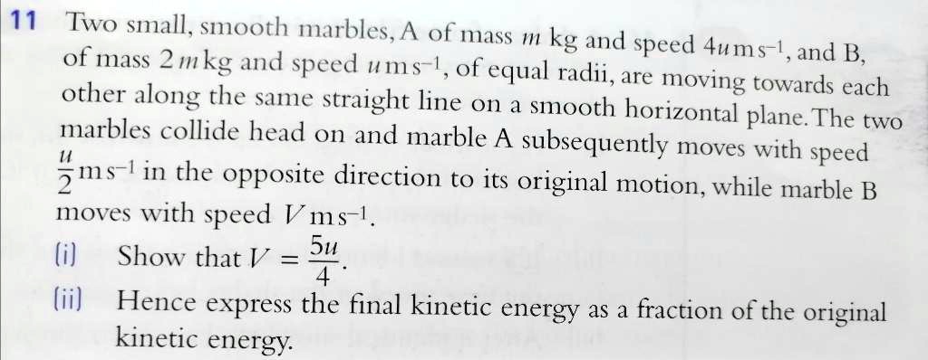 SOLVED: 11 Two small, smooth marbles, A of mass M of kg and speed 4ums ...