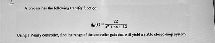SOLVED: A process has the following transfer function 22 Using a P-only ...
