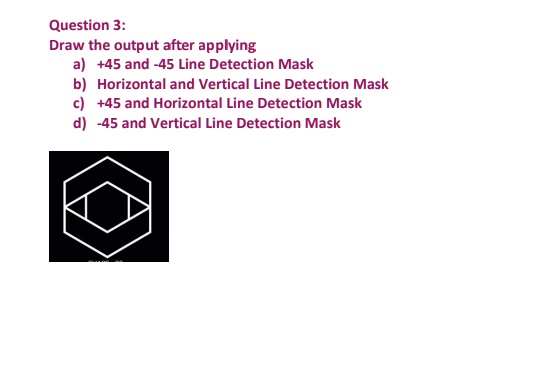SOLVED: Draw the output after applying: a) +45 and -45 Line Detection ...