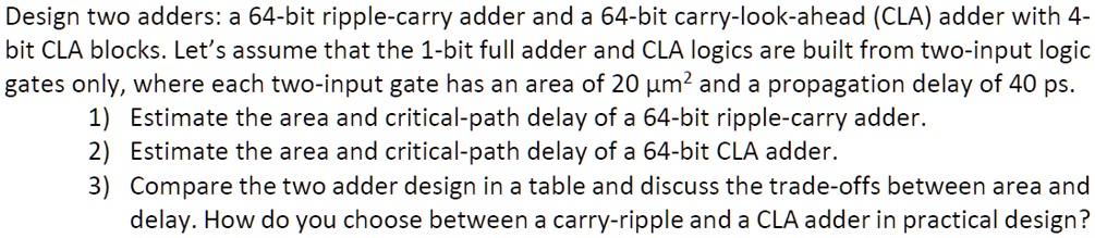 SOLVED: Design two adders: a 64-bit ripple-carry adder and a 64-bit ...