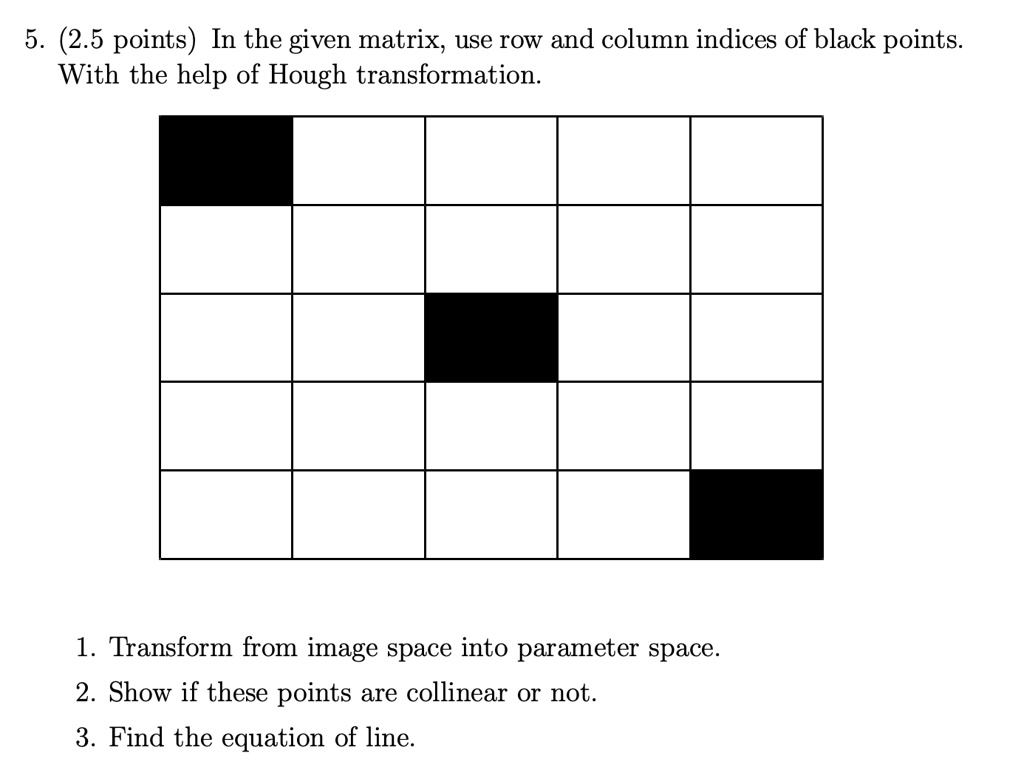 5. (2.5 points) In the given matrix, use row and column indices of black points. With the help ...
