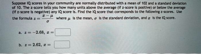 suppose iq scores in your community are normally distributed with a mean of 102 and a standard ...