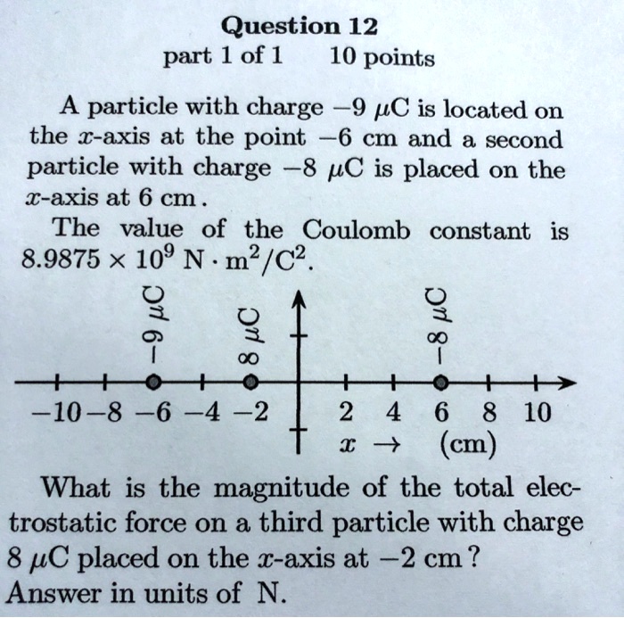 SOLVED:Question 12 part 1 of 1 10 points A particle with charge ~9 /C is located on the I-axis ...