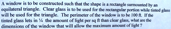 SOLVED: A window is to be constructed such that the shape is a ...