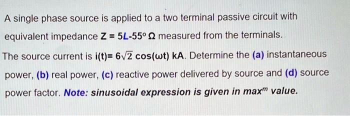 SOLVED: A single-phase source is applied to a two-terminal passive circuit with an equivalent ...