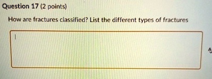 question 17 2 points how are fractures classified list the different types of fractures a ocr ...