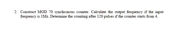 SOLVED: 2. Construct MOD 70 synchronous counter. Calculate the output ...