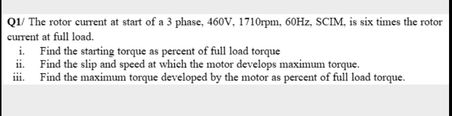 q1 the rotor current at start of a 3 phase 460v1710rpm 60hz scim is six ...
