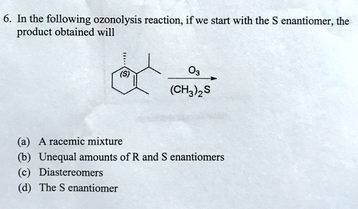 SOLVED: 6. In the following ozonolysis reaction, if we start with the S ...