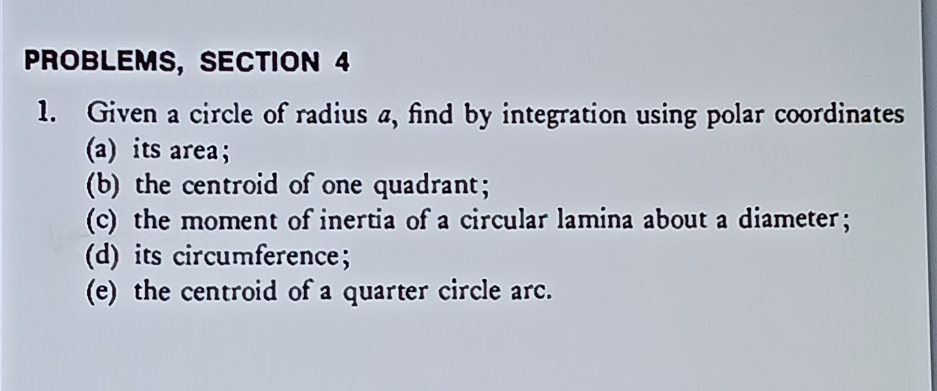 PROBLEMS, SECTION 4 1. Given a circle of radius a, find by integration ...