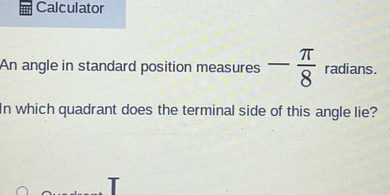 Calculator An angle in standard position measures -(π)/(8) radians. In ...