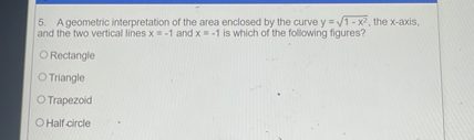 SOLVED: 5. A geometric interpretation of the area enclosed by the curve y=√(1-x^2), the x-axis ...