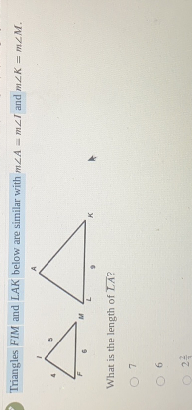Triangles FIM and LAK below are similar with m ∠ A=m ∠ I and m ∠ K=m ∠ M. What is the length of ...