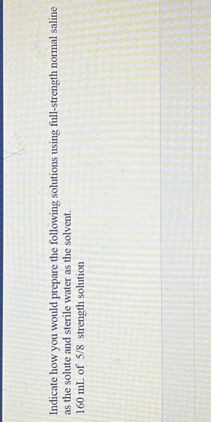 SOLVED: Indicate how you would prepare the following solutions using full-strength normal saline ...