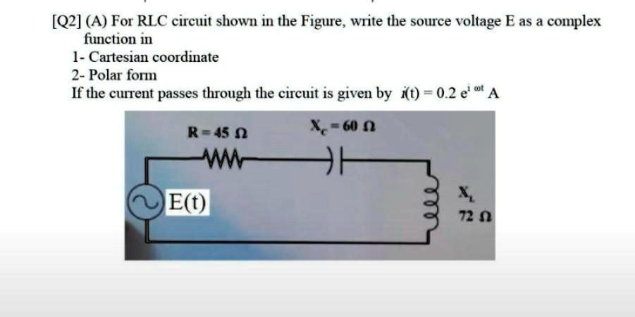 [Q2] (A) For RLC circuit shown in the Figure, write the source voltage E as a complex function ...
